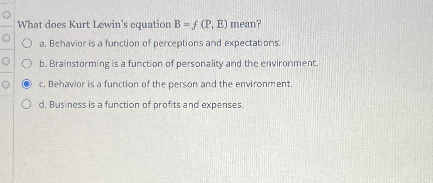 Solved What does Kurt Lewin's equation B=f(P,E) ﻿mean?a. | Chegg.com