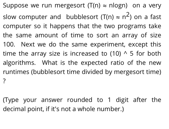 Solved Suppose we run mergesort (T(n) – nlogn) on a very | Chegg.com