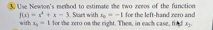 Solved 3. Use Newton's method to estimate the two zeros of | Chegg.com