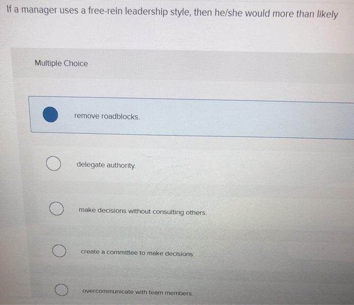 Solved If a manager uses a free-rein leadership style, then | Chegg.com