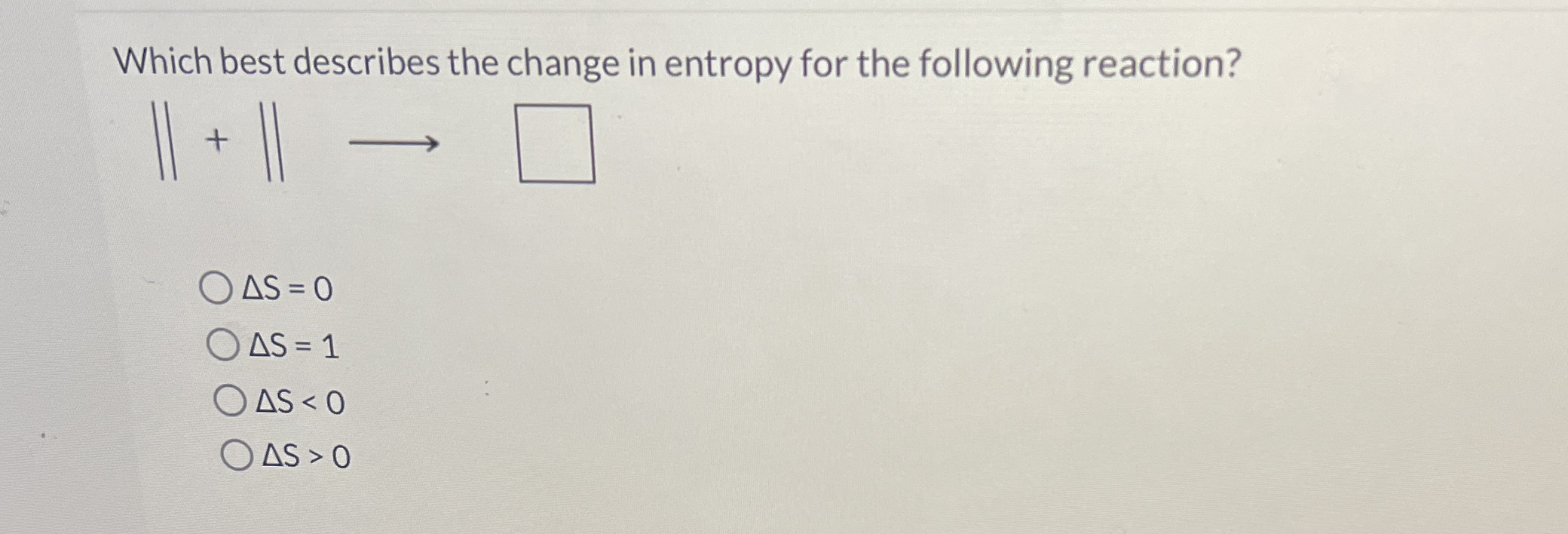 Solved Which best describes the change in entropy for the | Chegg.com