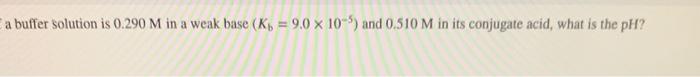 Solved a buffer solution is 0.290M in a weak base | Chegg.com