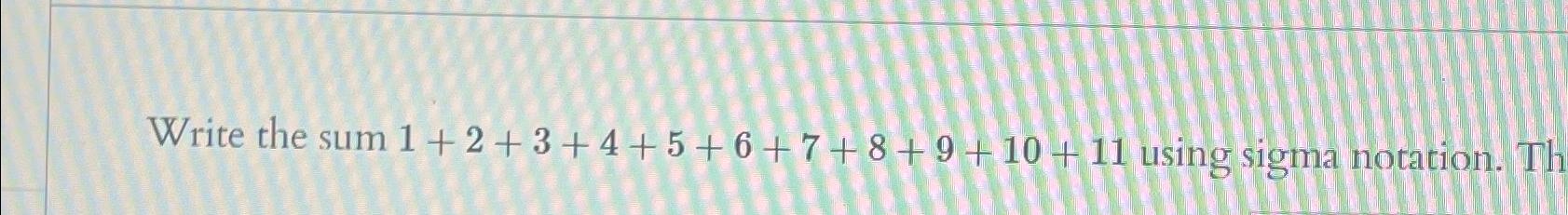Solved Write the sum 1+2+3+4+5+6+7+8+9+10+11 ﻿using sigma | Chegg.com
