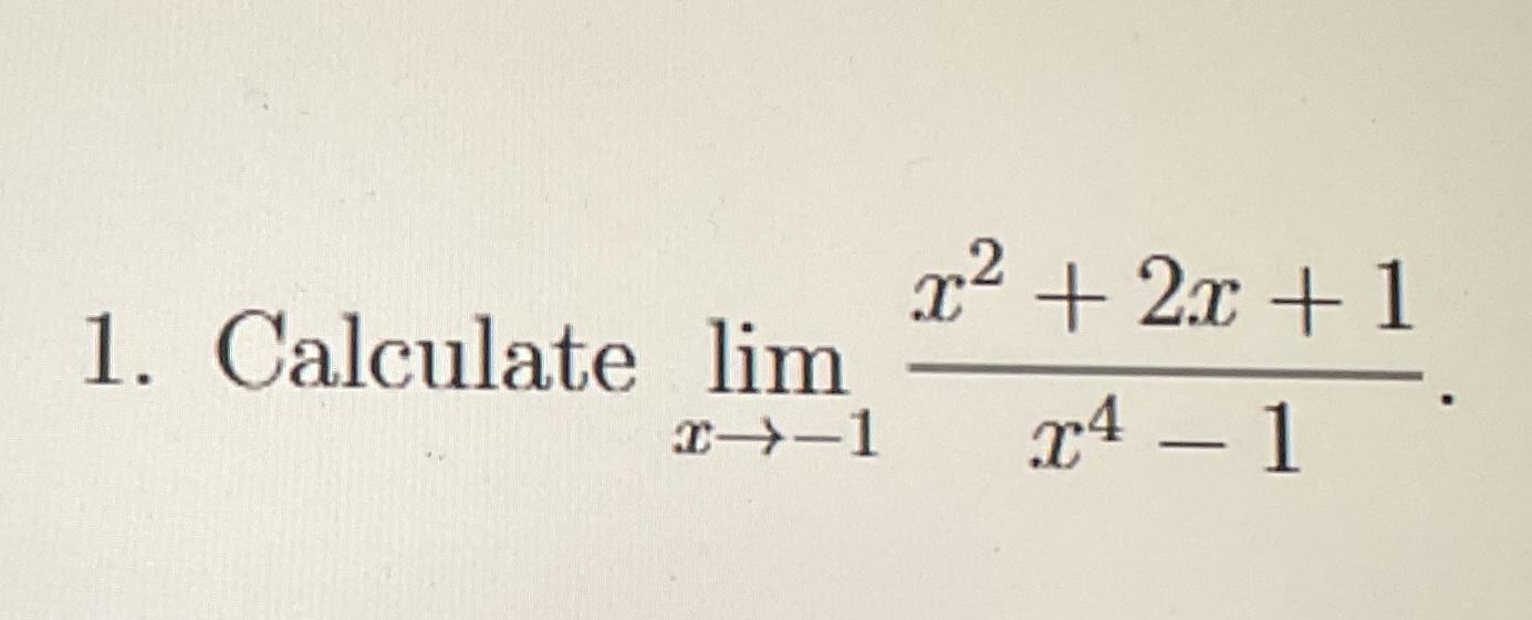 Solved Calculate limx→-1x2+2x+1x4-1. | Chegg.com Solved Calculate limx→-1x2+2x+1x4-1. | Chegg.com