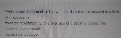 Solved Write a cout statement so the variable divSales is | Chegg.com