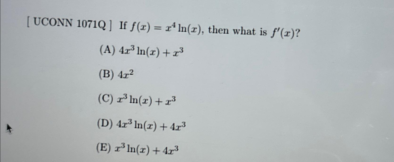 Solved [UCONN 1071Q] ﻿If f(x)=x4ln(x), ﻿then what is | Chegg.com