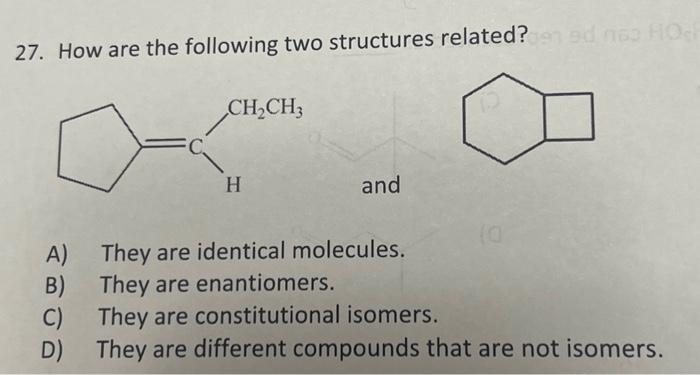 Solved 27. How are the following two structures related? and | Chegg.com