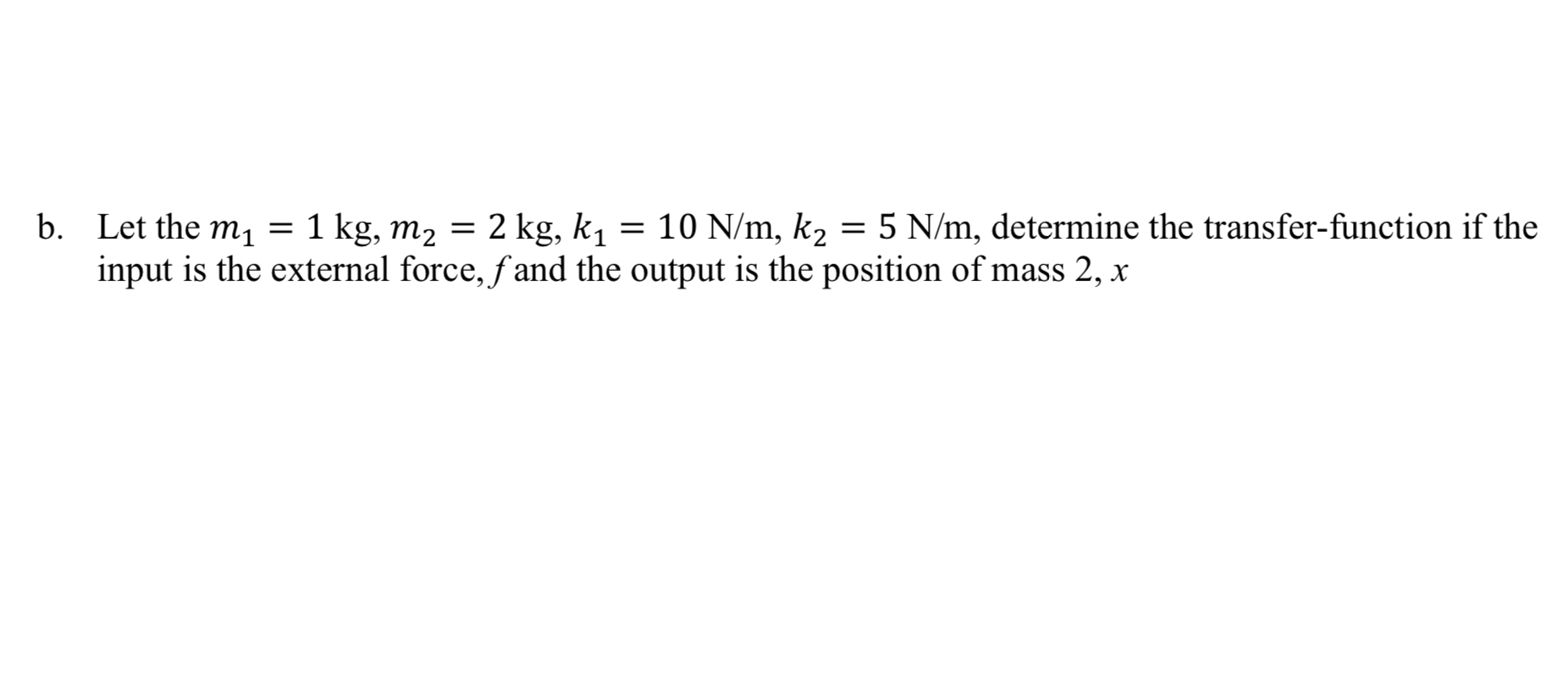 Solved b. ﻿Let the m1=1kg,m2=2kg,k1=10Nm,k2=5Nm, ﻿determine | Chegg.com