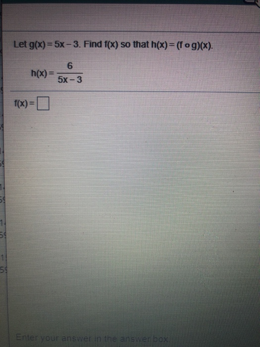 Solved Let g(x) = 5x-3. Find f(x) so that h(x)= (fog)(x). 6 | Chegg.com