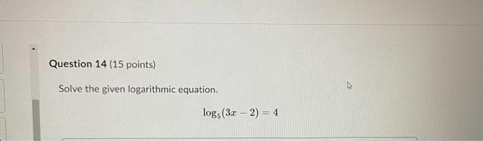 Solved Solve the given logarithmic equation. log5(3x−2)=4 | Chegg.com