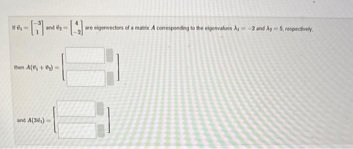 Solved If v1=[−31] and v2=[4−2] are eigenvectors of a matrix | Chegg.com