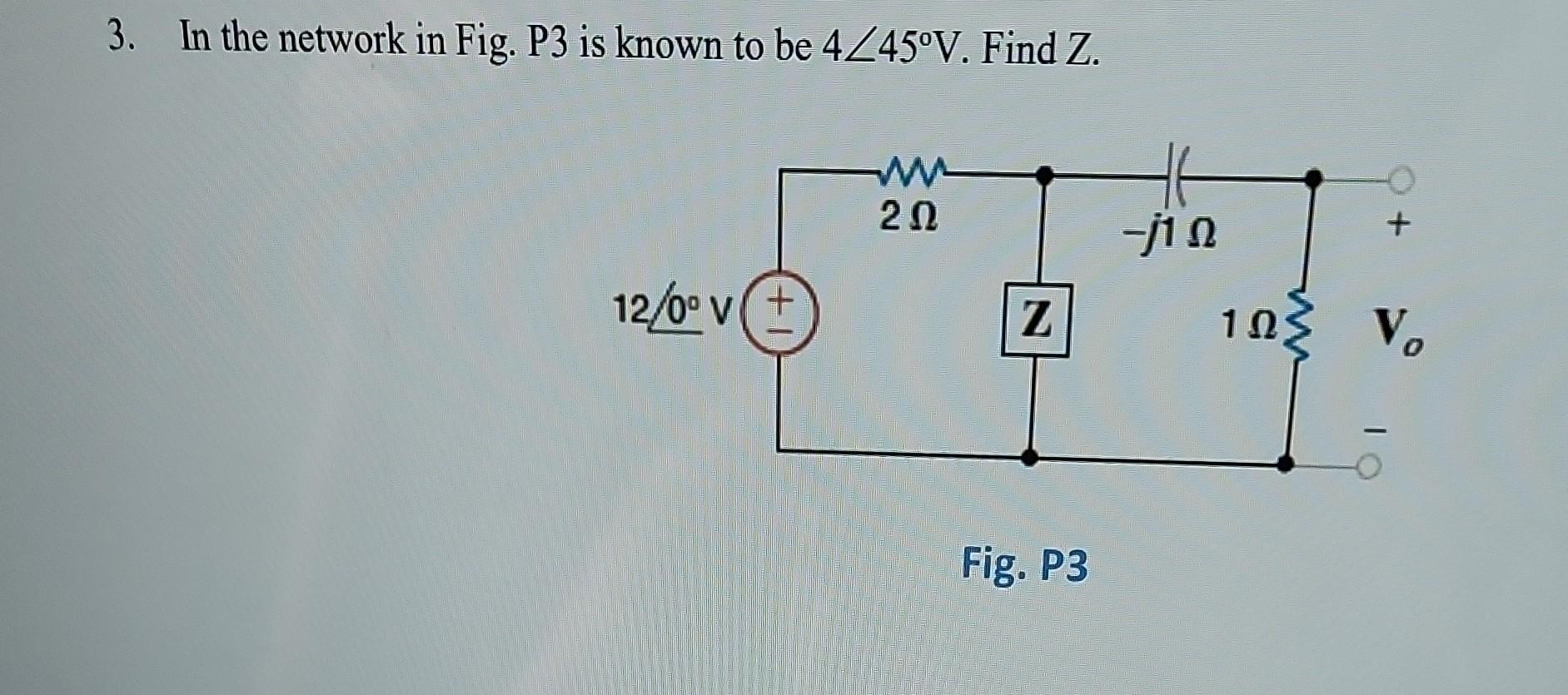 Solved 3. In the network in Fig. P3 is known to be 4∠45∘V. | Chegg.com