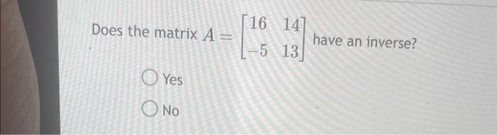 Solved Does the matrix A=[16−51413] have an inverse? Yes No | Chegg.com