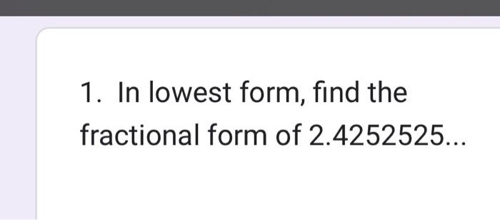 Solved 1. In lowest form, find the fractional form of | Chegg.com
