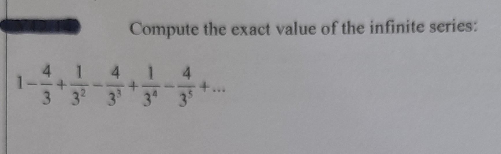 Solved Compute the exact value of the infinite series: | Chegg.com