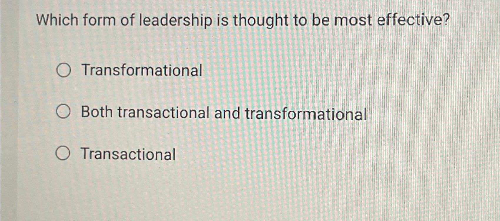 Solved Which form of leadership is thought to be most | Chegg.com
