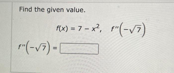 Solved Find the given value. f(x)=7−x2,f′′(−7)f′′(−7)= | Chegg.com