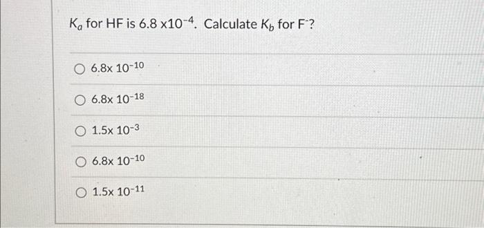 Ka for HF is 6.8 x10-4. Calculate K₁ for F? O 6.8x | Chegg.com Ka for HF is 6.8 x10-4. Calculate K₁ for F? O 6.8x | Chegg.com