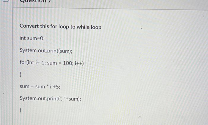 Solved Convert this for loop to while loop int sum =0; | Chegg.com