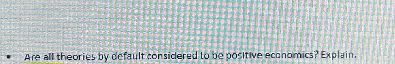 Solved Are all theories by default considered to be positive | Chegg.com