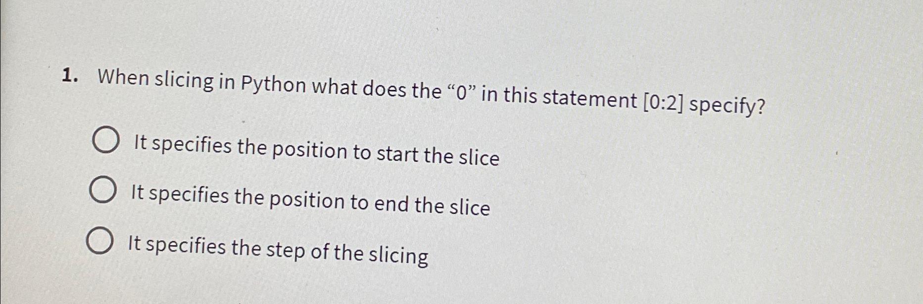 Solved When slicing in Python what does the " 0 " ﻿in this | Chegg.com