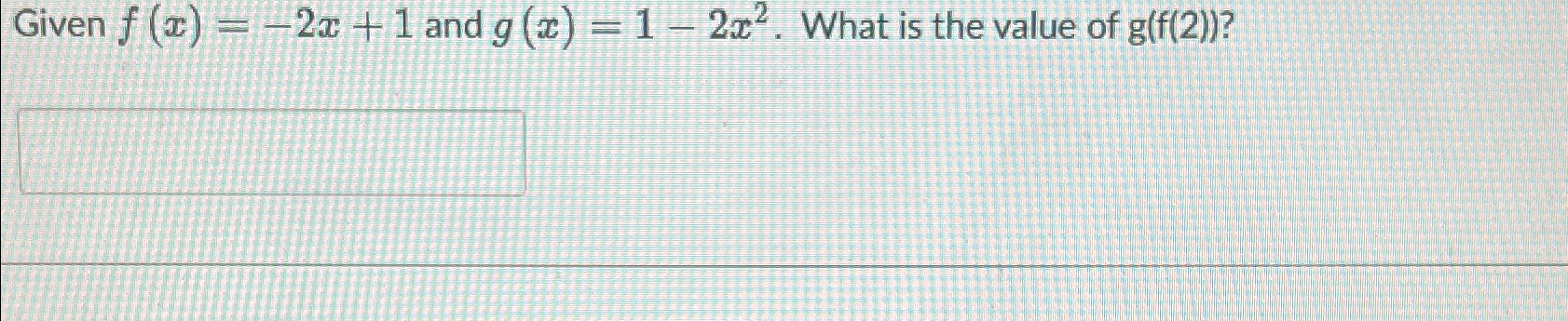 Solved Given f(x)=-2x+1 ﻿and g(x)=1-2x2. ﻿What is the value | Chegg.com