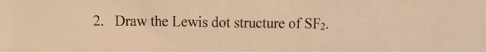 Solved 2. Draw the Lewis dot structure of SF2. | Chegg.com