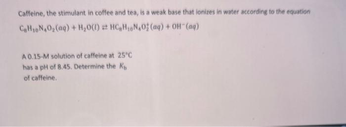 Solved Caffeine, the stimulant in coffee and tea, is a weak | Chegg.com