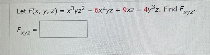 Solved Let F(x,y,z)=x3yz2−6x2yz+9xz−4y3z. Find Fxyz. Fxyz= | Chegg.com