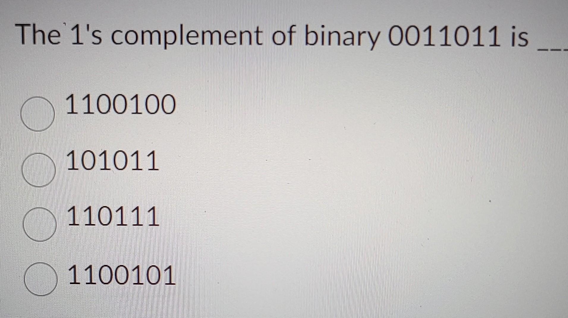 Solved The 1 's complement of binary 0011011 is 1100100 | Chegg.com