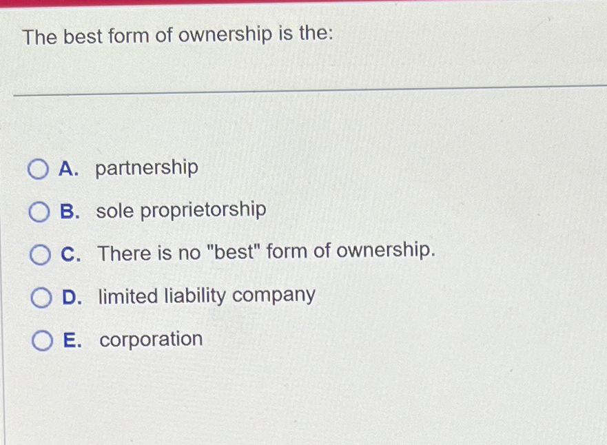 Solved The best form of ownership is the:A. ﻿partnershipB. | Chegg.com