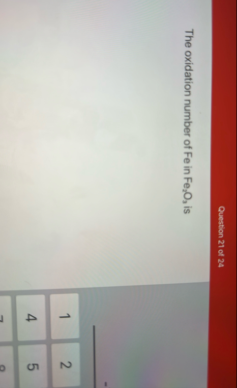 Solved Question 21 ﻿of 24The oxidation number of Fe in Fe2O3 | Chegg.com