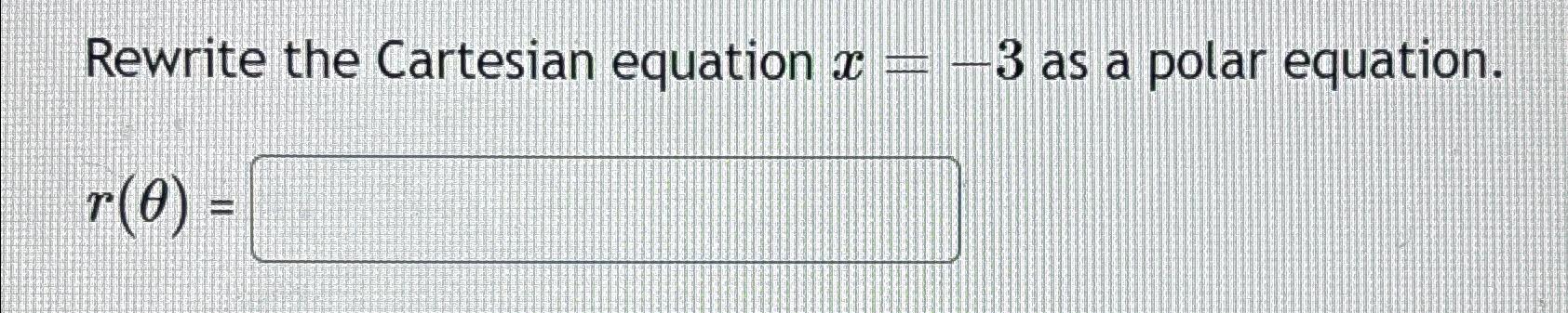 Solved Rewrite the Cartesian equation x=-3 ﻿as a polar | Chegg.com