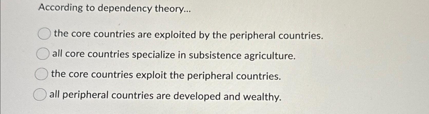 Solved According to dependency theory...the core countries | Chegg.com