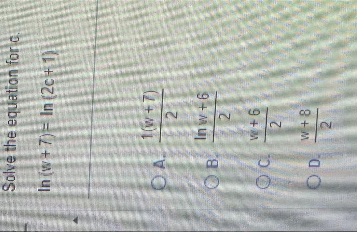 Solved Solve the equation for c. ln(w+7)=ln(2c+1) A. 21(w+7) | Chegg.com