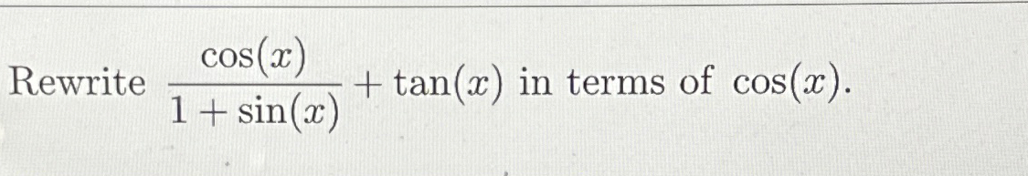 Solved Rewrite cos(x)1+sin(x)+tan(x) ﻿in terms of cos(x) | Chegg.com