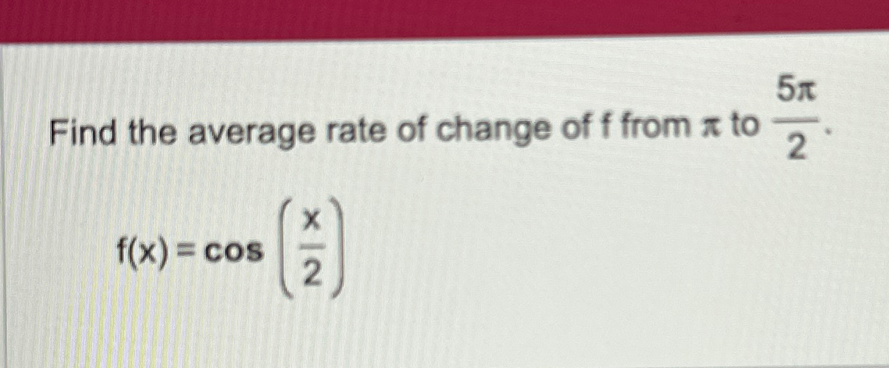 Solved Find the average rate of change of f ﻿from π ﻿to | Chegg.com