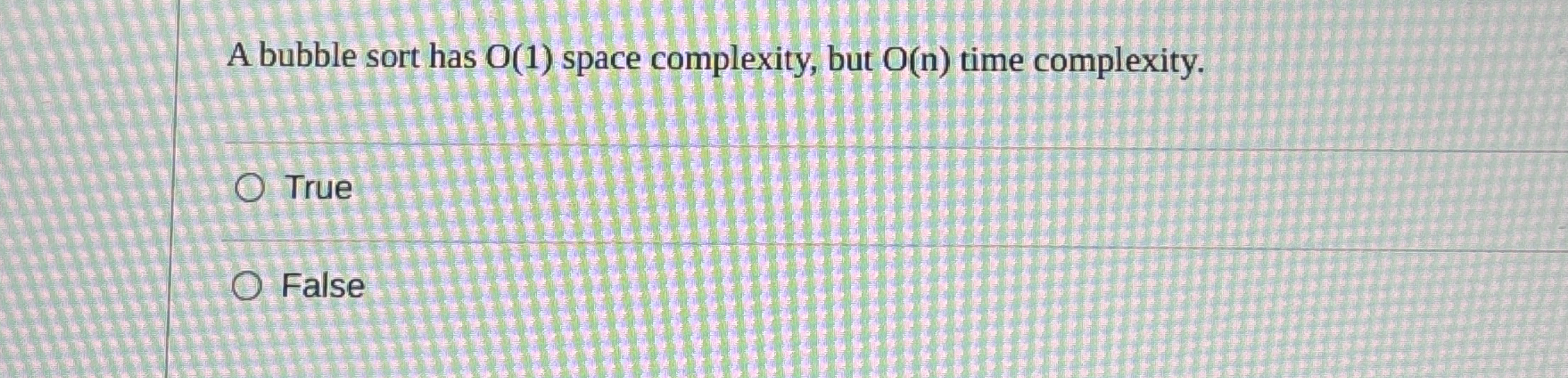 Solved A bubble sort has O(1) ﻿space complexity, but O(n) | Chegg.com