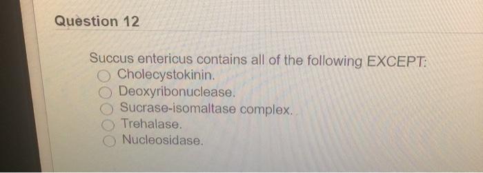 Solved Question 12 Succus entericus contains all of the | Chegg.com