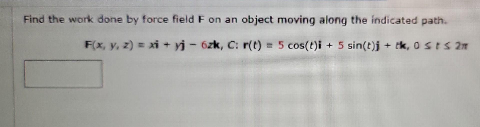 Solved Find the work done by force field F on an object | Chegg.com