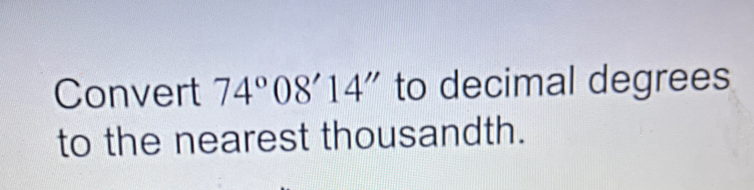 Solved How to solve Convert 74Convert 74°08'14'' ﻿to decimal | Chegg.com