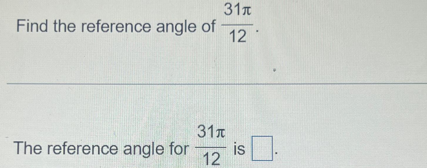 Solved Find the reference angle of 31π12.The reference angle | Chegg.com