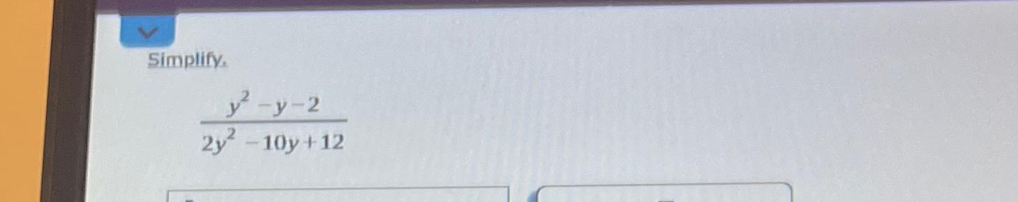 Solved Simplify.y2-y-22y2-10y+12 | Chegg.com