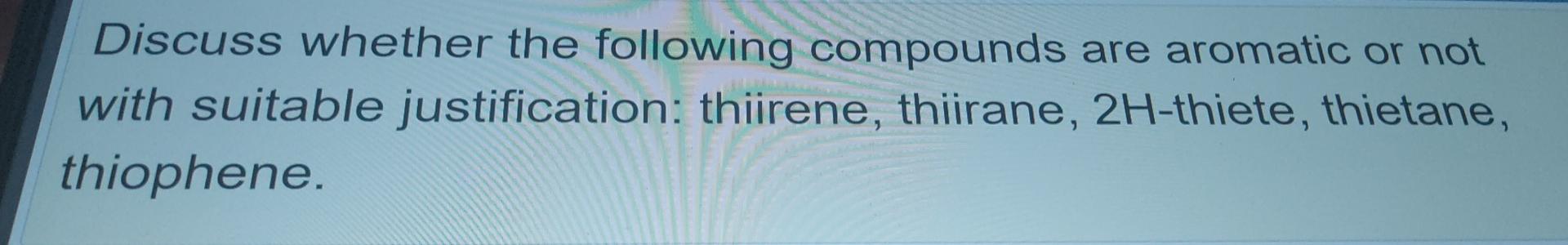 Solved Discuss whether the following compounds are aromatic | Chegg.com