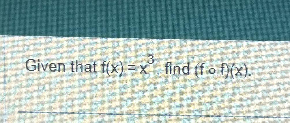 Solved Given that f(x)=x3, ﻿find (f@f)(x) | Chegg.com