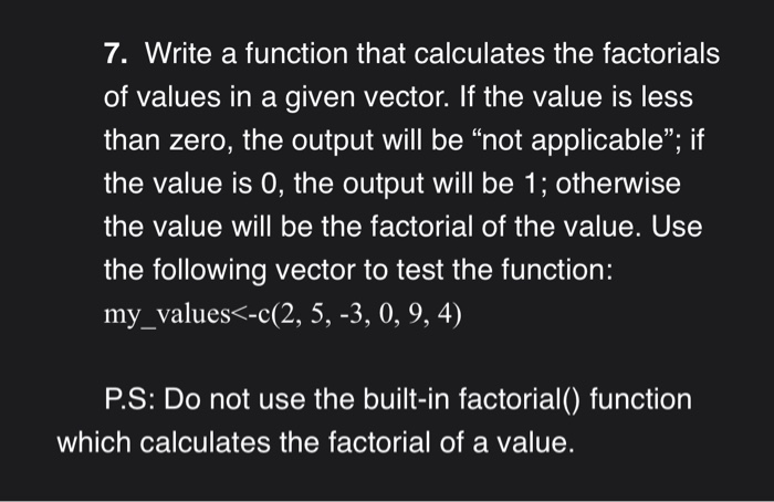 Solved 7. Write a function that calculates the factorials of | Chegg.com