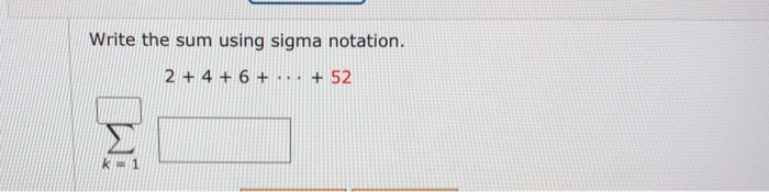 Solved Write the sum using sigma notation. 2 + 4 + 6 + ... + | Chegg.com