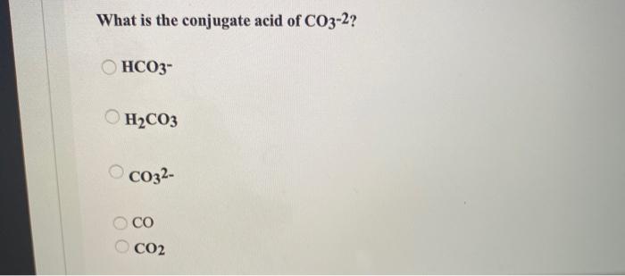 Solved What is the conjugate acid of CO3-2? HCO3- H2CO3 | Chegg.com