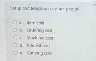 Solved Setup and teardown cost are part of-a. ﻿Item costb. | Chegg.com