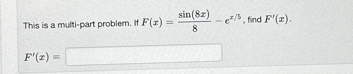 Solved This is a multi-part problem. If F(x)=sin(8x)8-ex5, | Chegg.com
